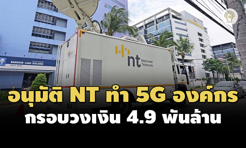ครม.อนุมัติ ‘NT’ ทำ 5G องค์กร วงเงิน 4.9 พันล. ระยะเวลาดำเนินการ 14 ปี