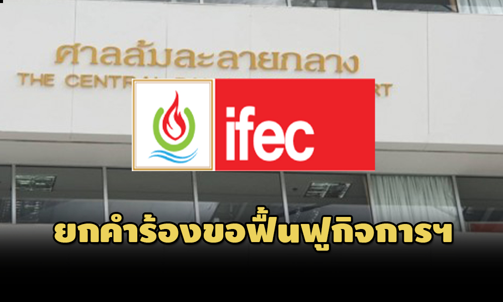 ‘ศาลล้มละลาย’ ยกคำร้อง ‘IFEC’ ขอฟื้นฟูกิจการฯ หลังใช้เวลาไต่สวนฯกว่า 2 เดือน