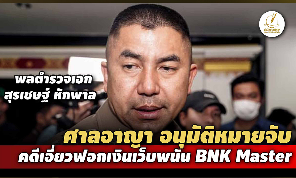 ศาลอาญา อนุมัติหมายจับ บิ๊กโจ๊ก คดีเอี่ยวฟอกเงินเว็บพนัน BNK Master