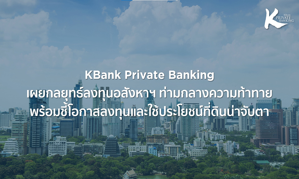 KBank Private Banking เผยกลยุทธ์ลงทุนอสังหาฯ ท่ามกลางความท้าทาย
