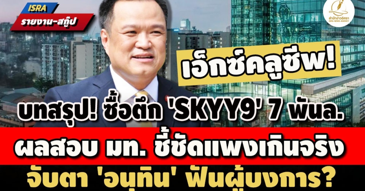 บทสรุป! ซื้อตึก 'SKYY9' 7 พันล. ผลสอบ มท.ชี้ชัดแพงเกินจริง-จับตา 'อนุทิน' ฟันผู้บงการ?